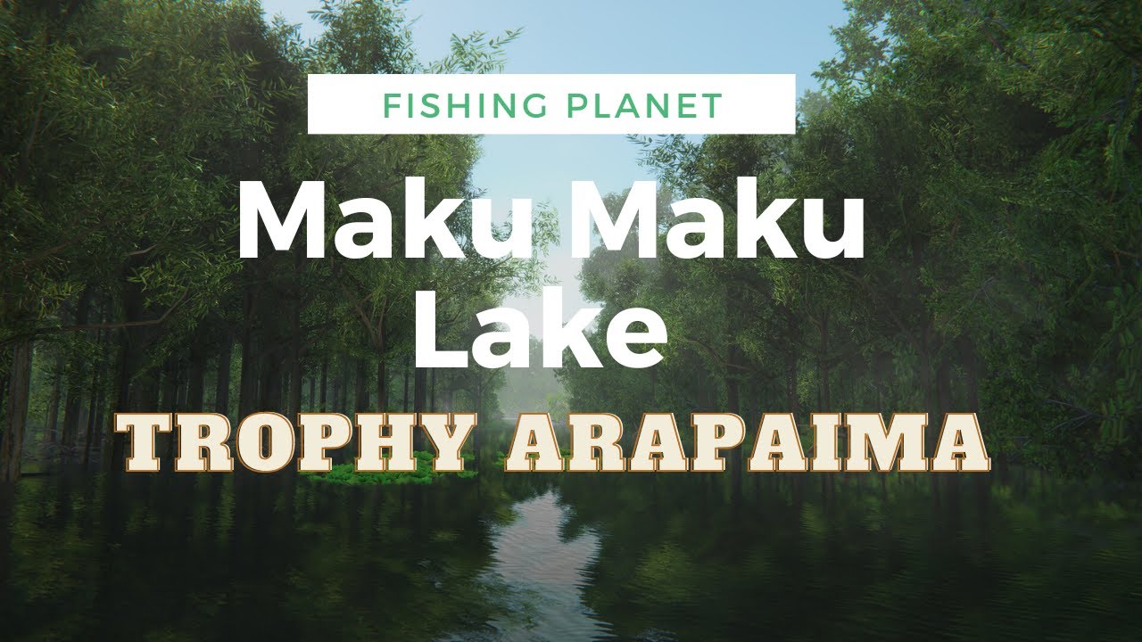 Fishing Planet Maku Maku Lake Trophy Arapaima - YouTube