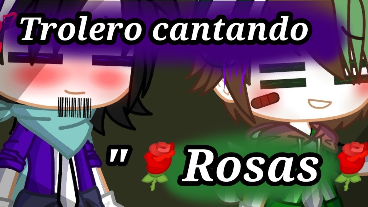 °|🌹Trolero cantando "Rosas🌹"|°🔥Meme🔥//💫Compas,💚Trolardy💜// - YouTube