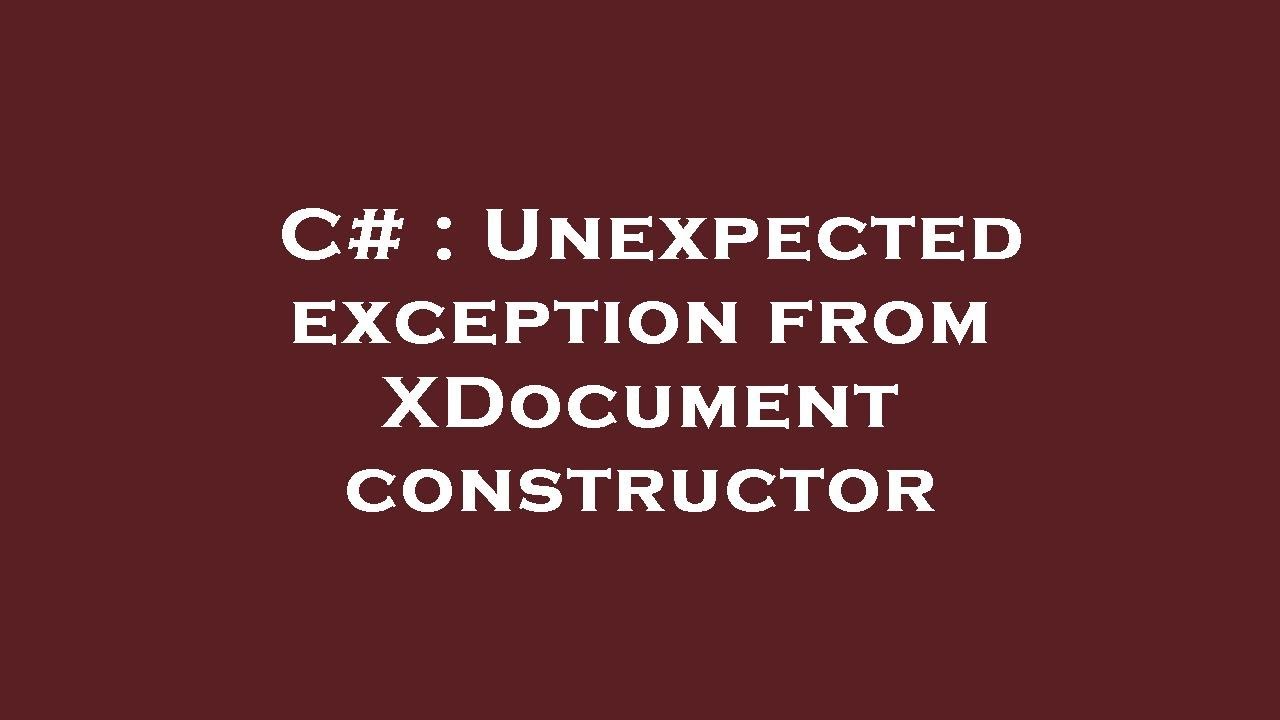 C Unexpected Exception From Xdocument Constructor Youtube 2206