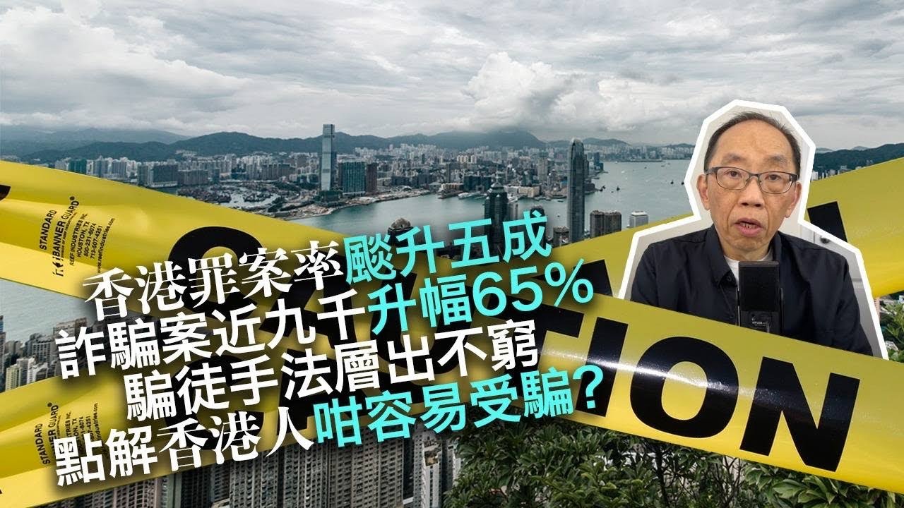 20230516香港罪案率颷升五成,詐騙案近九千升幅65,騙徒手法層出不窮,點解香港人咁容易受騙? Youtube