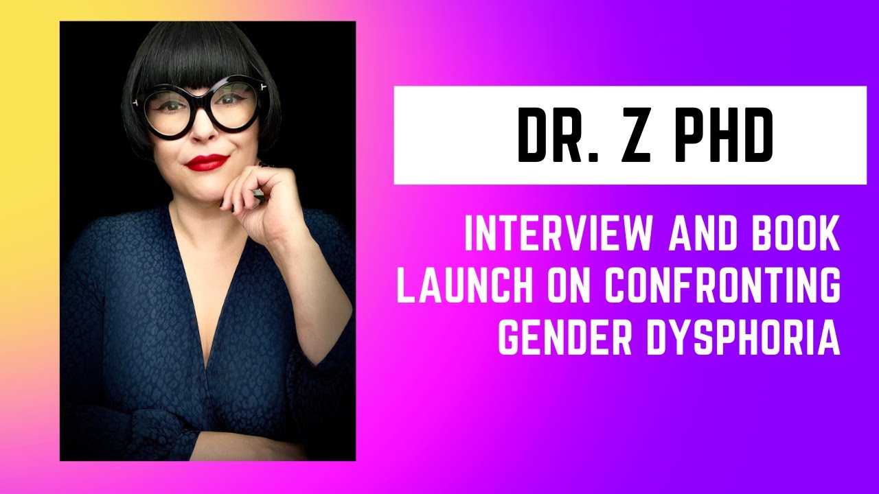 Dr. Z PHD Interview and Book Launch on Confronting Gender Dysphoria ...