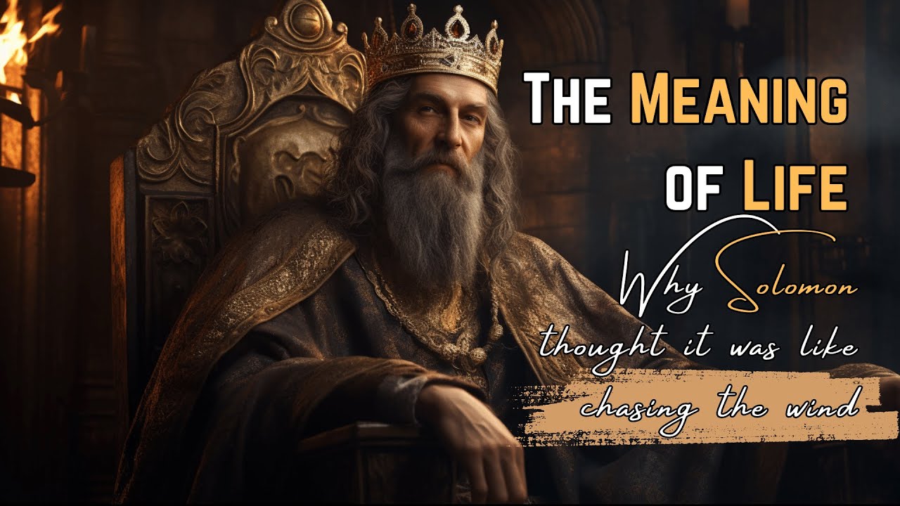 The Meaning of Life | Why Solomon Thought it was like Chasing the Wind ...