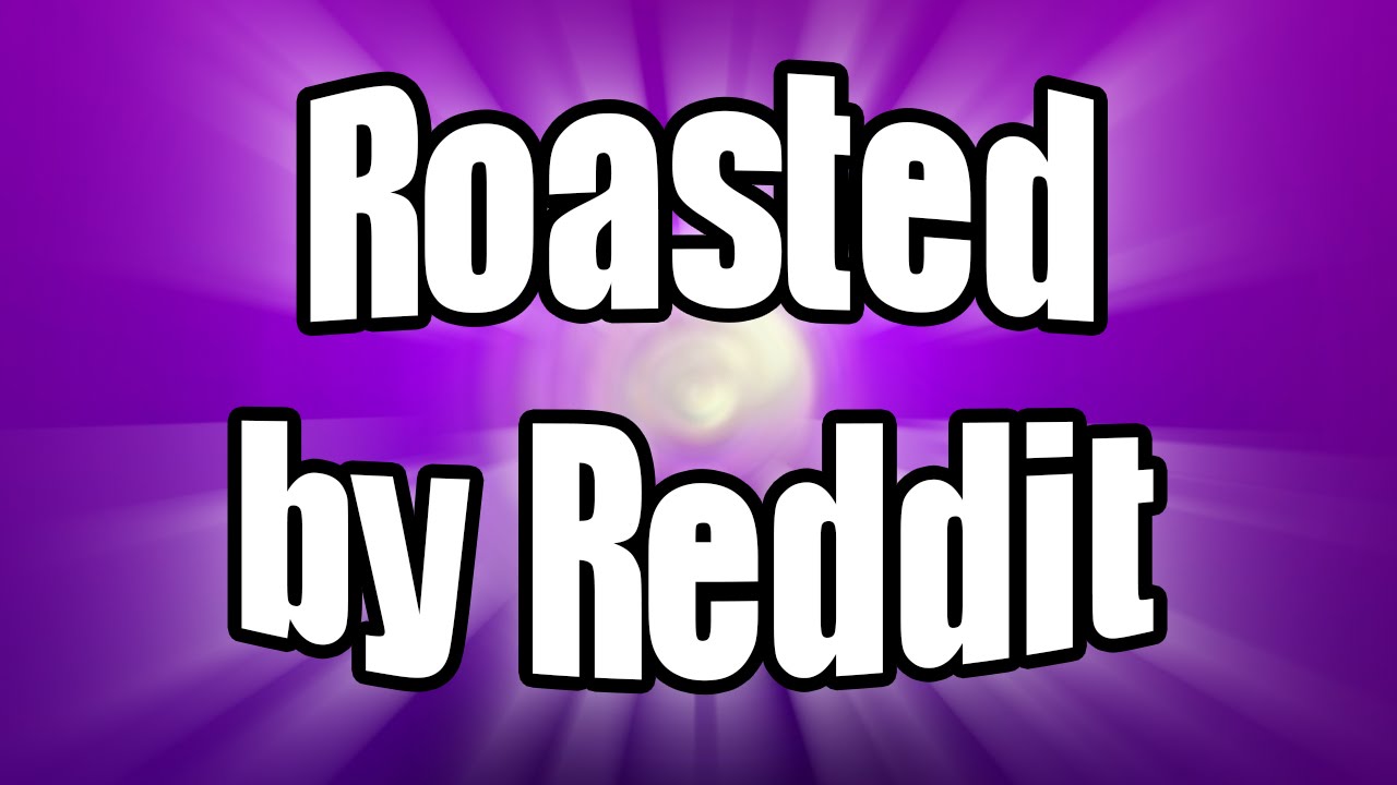 Roasted By Reddit Contains Lots Of Bad Words YouTube roasted-by-reddit-contains-lots-of-bad-words-youtube