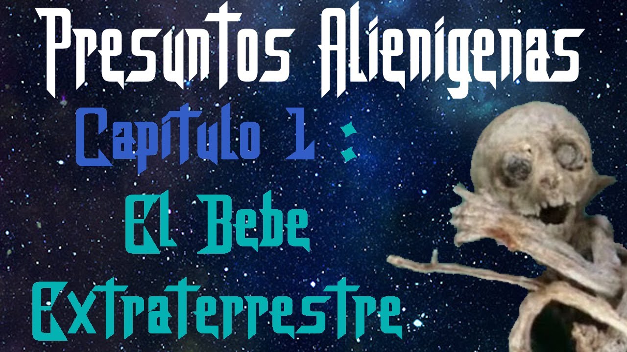 Presuntos Alienigenas Capitulo 1: El Bebe Alienigena (Para el torneo ...