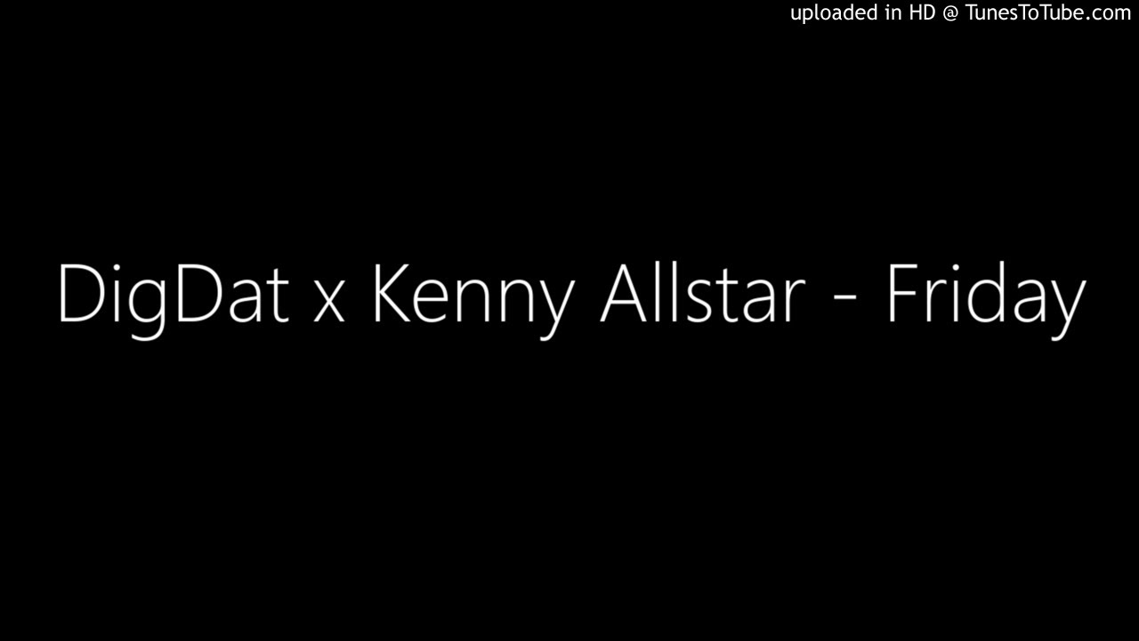 DigDat x Kenny Allstar - Friday - YouTube