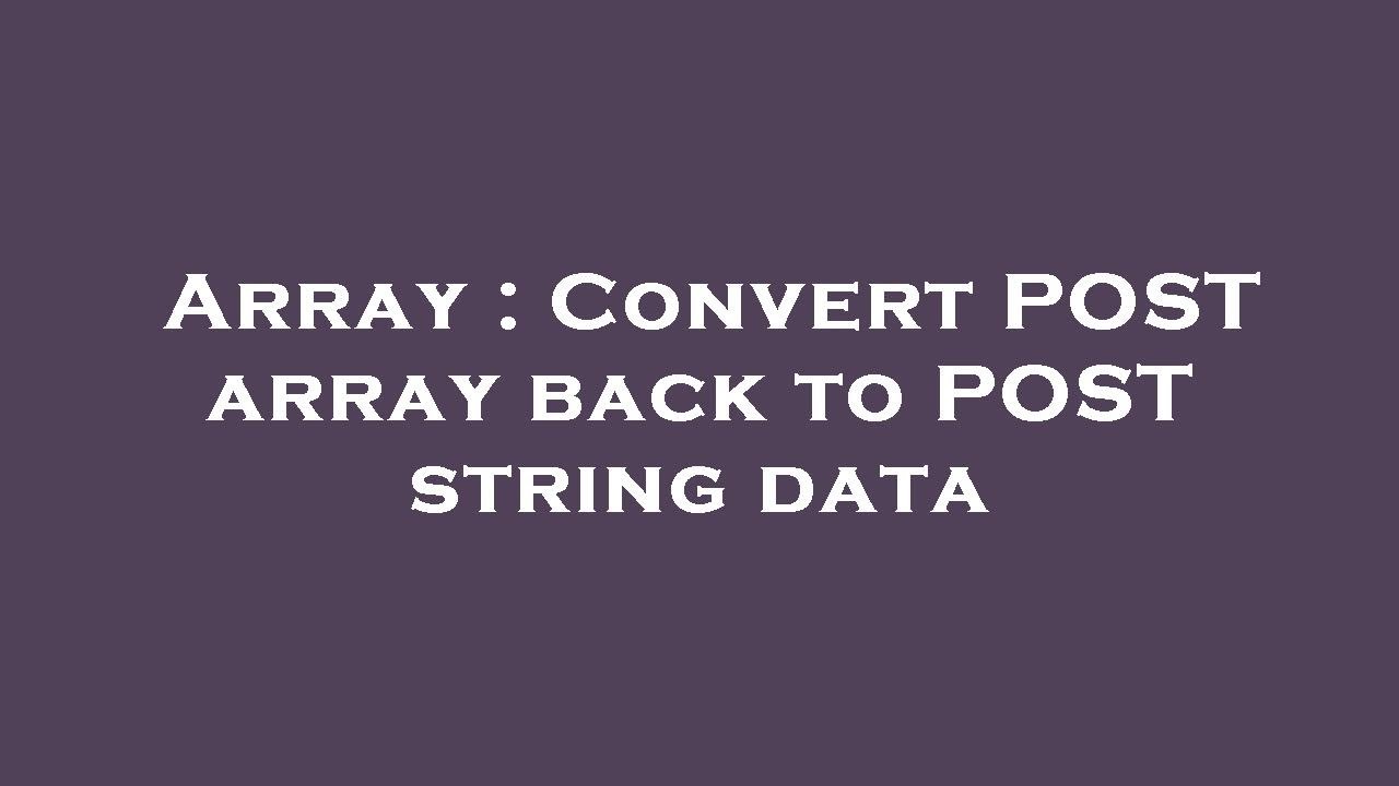 Array Convert Post Array Back To Post String Data Youtube