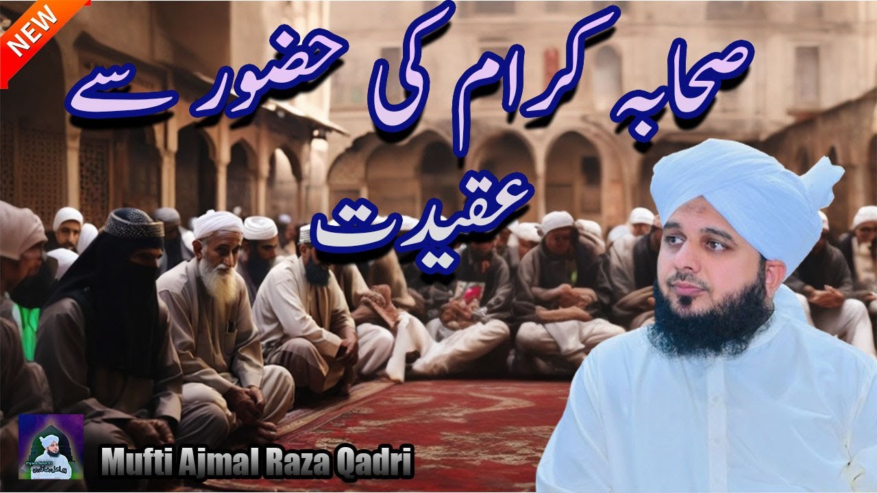 Sahaba Karam Ki Huzoorﷺ Se AQidat | New Bayan By Mufti Ajmal Raza Qadri | - YouTube