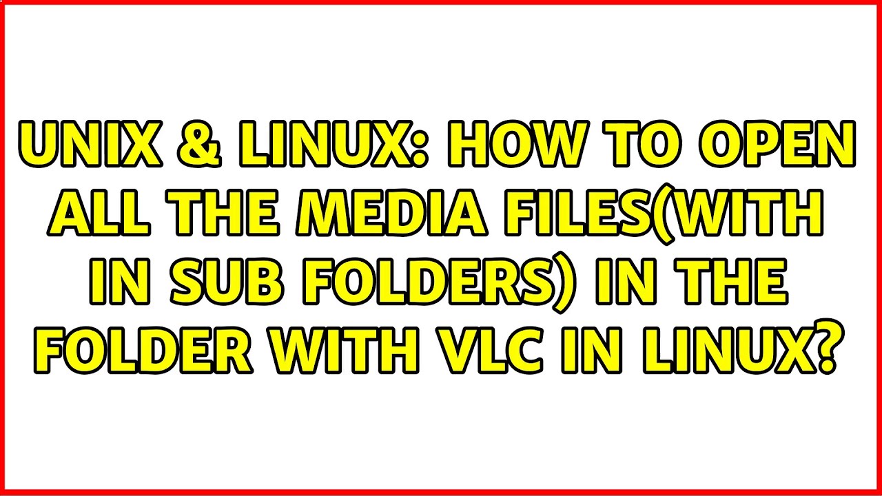 Unix & Linux: How to open All the media files(with in sub folders) in ...