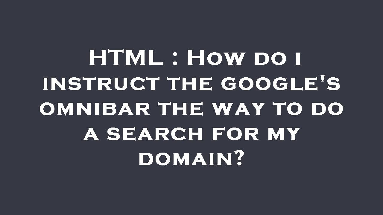 HTML : How do i instruct the google's omnibar the way to do a search ...