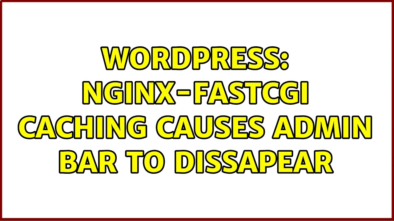 Wordpress: nginx-fastcgi caching causes admin bar to dissapear - YouTube