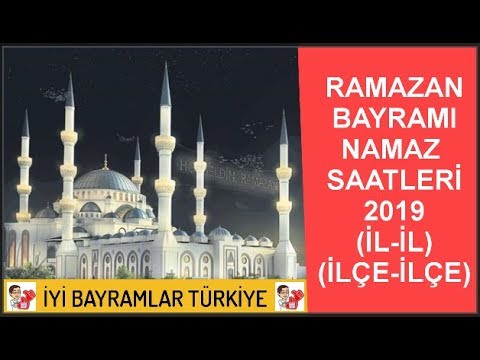 Ramazan Bayramı Namaz Saatleri 2019, İL İL-İLÇE İLÇE BAYRAM NAMAZ SAATLERİ, Bayram Namazı Saat Kaçta