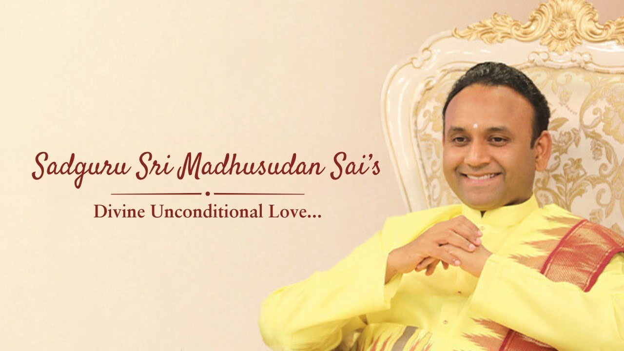 Divine Unconditional Love | Sadguru Sri Madhusudan Sai. - YouTube