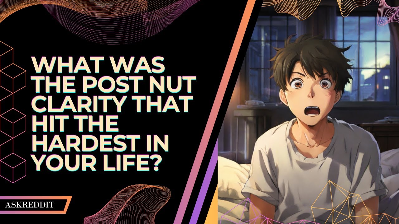 What Was The Post Nut Clarity That Hit The Hardest In Your Life? - YouTube