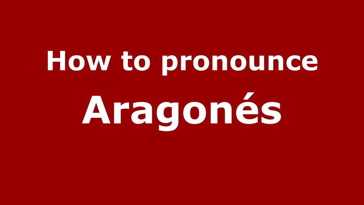 How to pronounce Aragonés (Spain/Spanish) - PronounceNames.com - YouTube