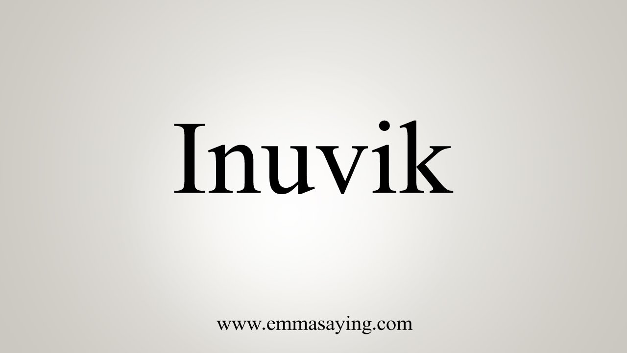 How To Say Inuvik - YouTube