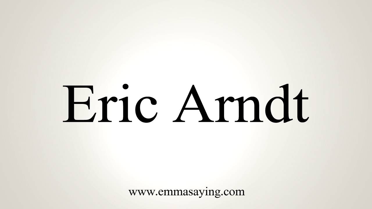 How to Pronounce Eric Arndt - YouTube
