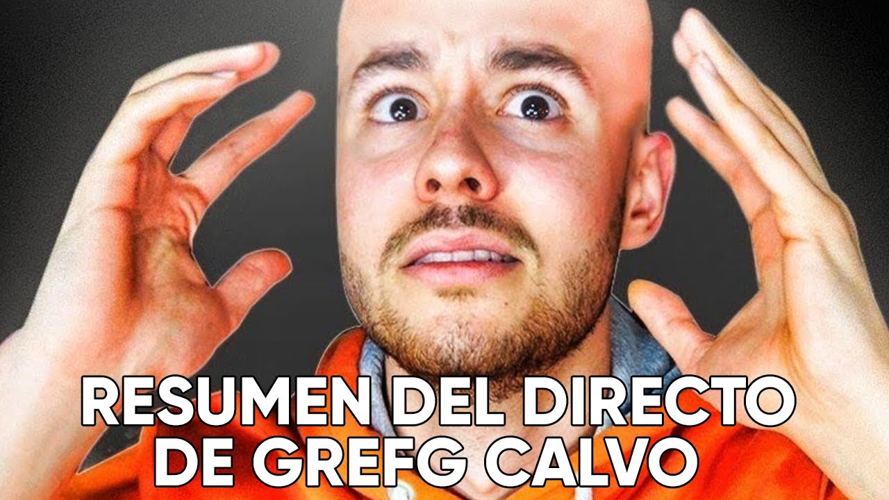 GREFG CALVO! RESUMEN DEL DIRECTO DE GREFG - YouTube