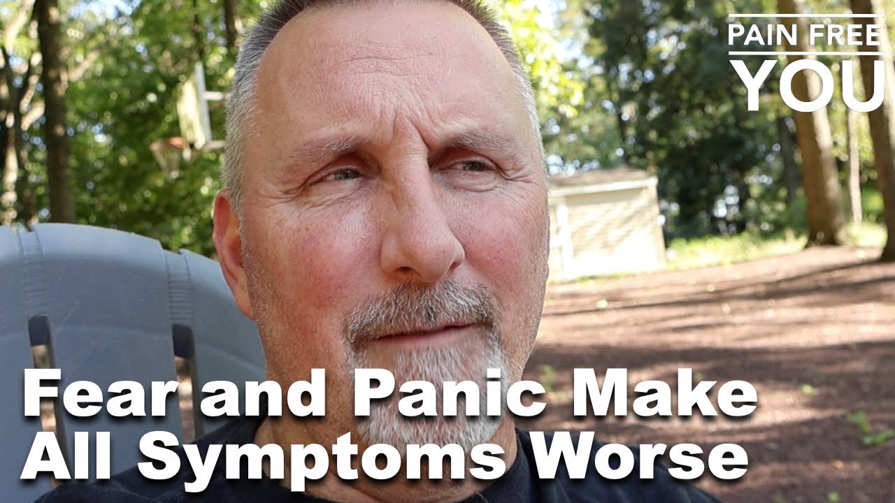 Fear and Panic Make All Symptoms Worse - YouTube