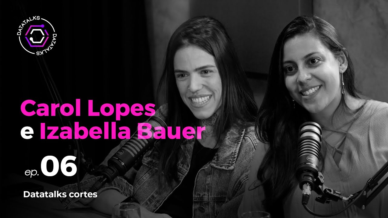CAROL LOPES & IZABELLA BAUER - Data Talks #06 - YouTube