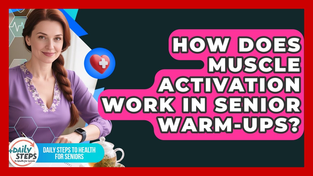 How Does Muscle Activation Work In Senior Warm-Ups? - Daily Steps to ...