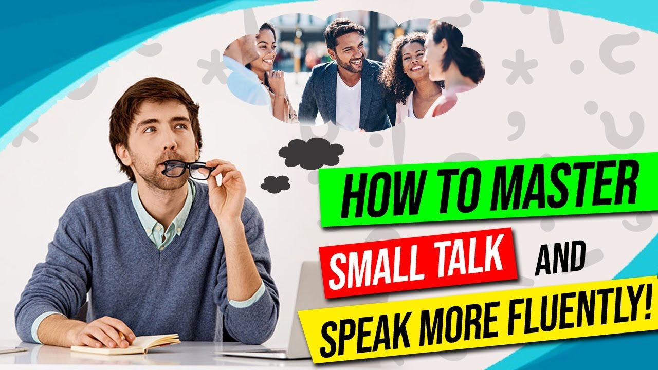 How to Make Small Talk and Speak More Fluently: Master Your ...