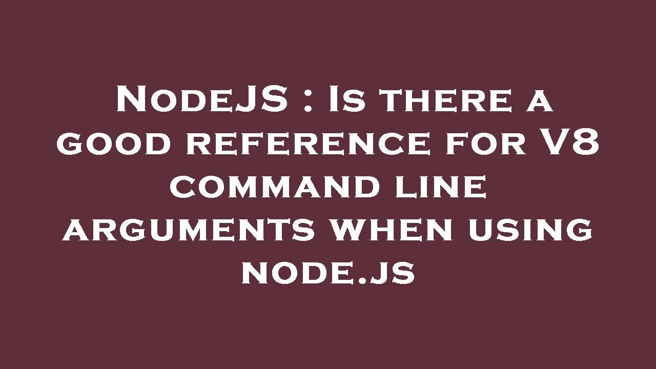 Nodejs Is There A Good Reference For V8 Command Line Arguments When Using Nodejs Youtube 3456