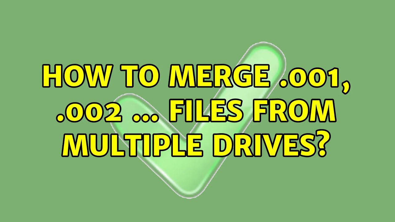 How to merge .001, .002 ... files from multiple drives? (2 Solutions ...