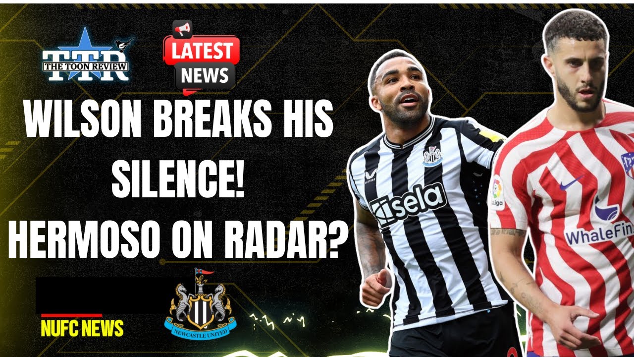 WILSON BREAKS HIS SILENCE! | HERMOSO ON RADAR? | NUFC NEWS - YouTube