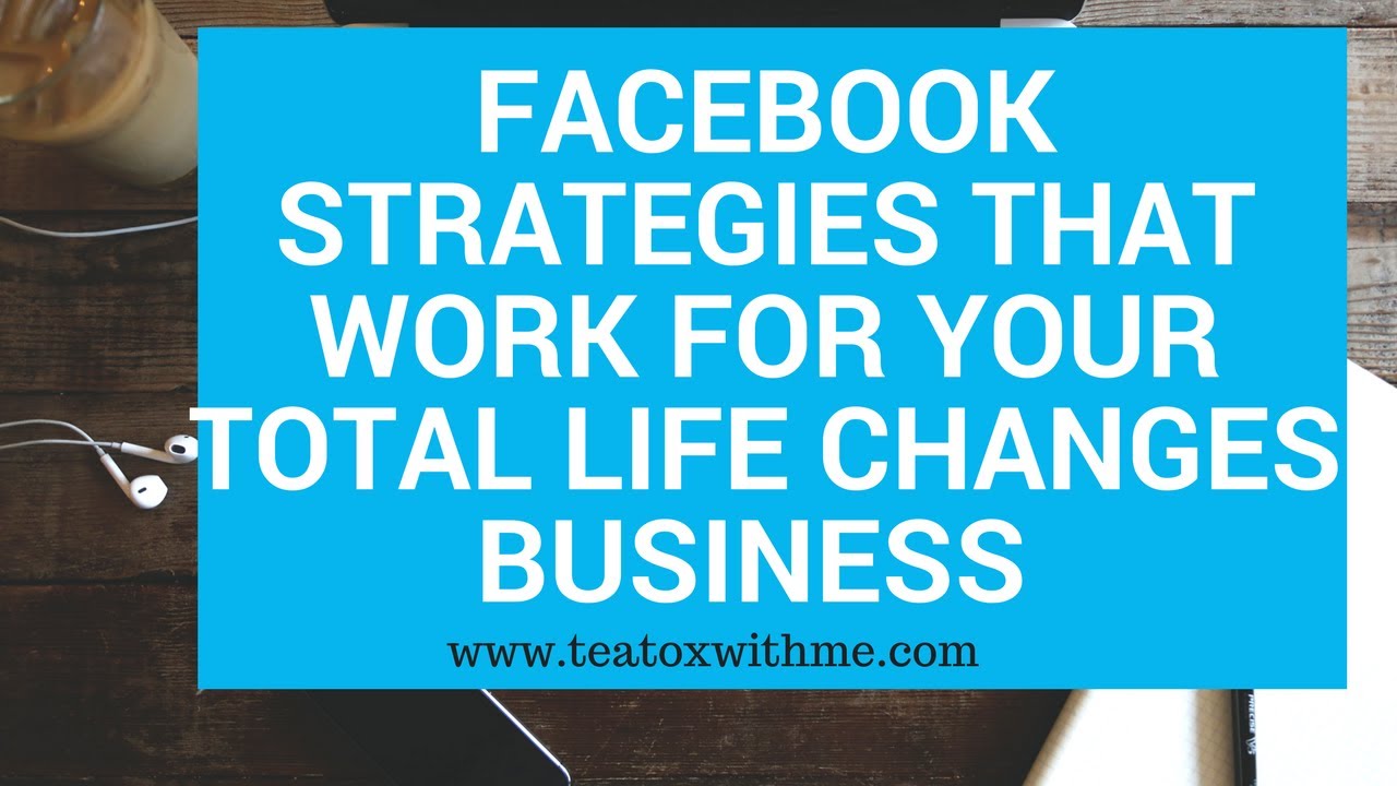 FACEBOOK STRATEGIES THAT WORK FOR YOUR TOTAL LIFE CHANGES BUSINESS ...