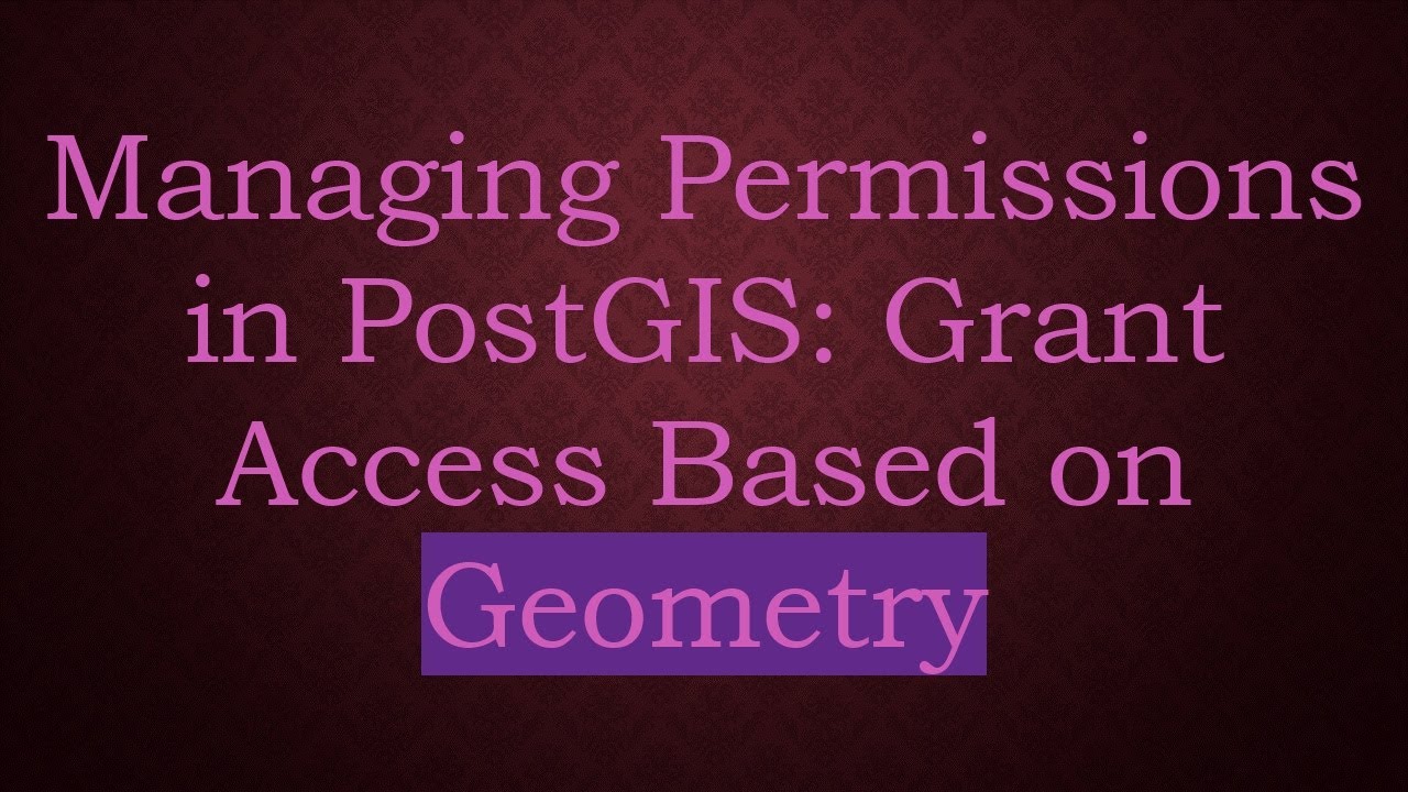 Managing Permissions in PostGIS: Grant Access Based on Geometry - YouTube