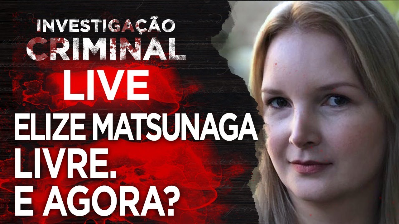 ELIZE MATSUNAGA LIVRE. E AGORA? - CASO ELIZE MATSUNAGA - INVESTIGAÇÃO ...