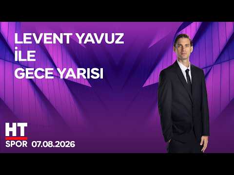 Levent Yavuz ile Gece Yarısı - 07 Ağustos 2026