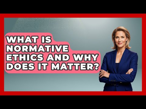 What Is Normative Ethics And Why Does It Matter? - Aspiring Teacher Guide