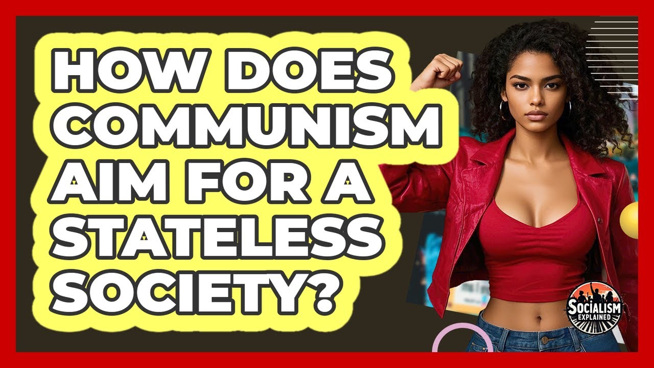 How Does Communism Aim For A Stateless Society? - Socialism Explained ...