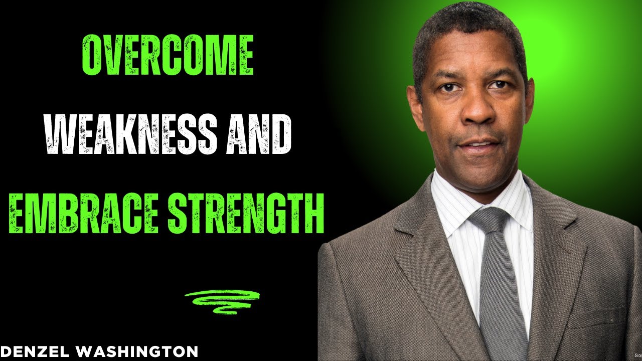 Overcome Weakness and Embrace Strength | DENZEL WASHINGTON MOTIVATIONAL ...