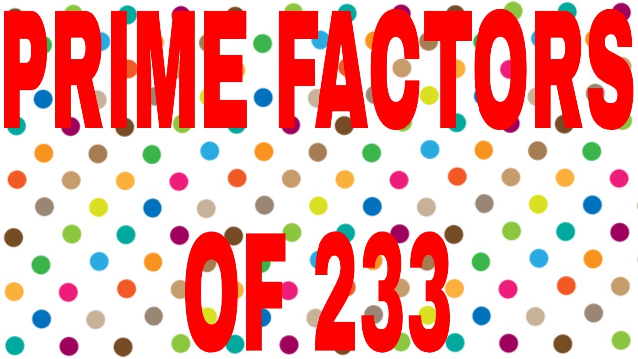 PRIME FACTORS OF 233 - YouTube