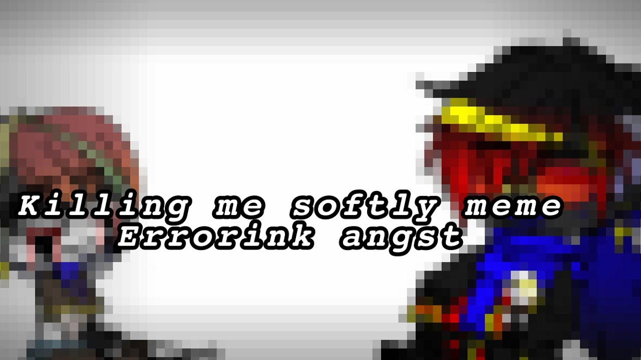 Killing me softly meme // Errorink angst // Yan!Error // REPOST ...
