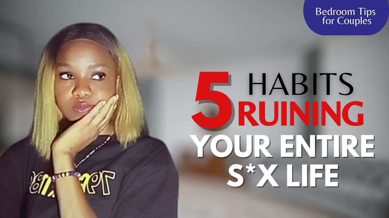 5 Habits That Can Ruin Your Sx Life and Entire Intimate Moments - YouTube