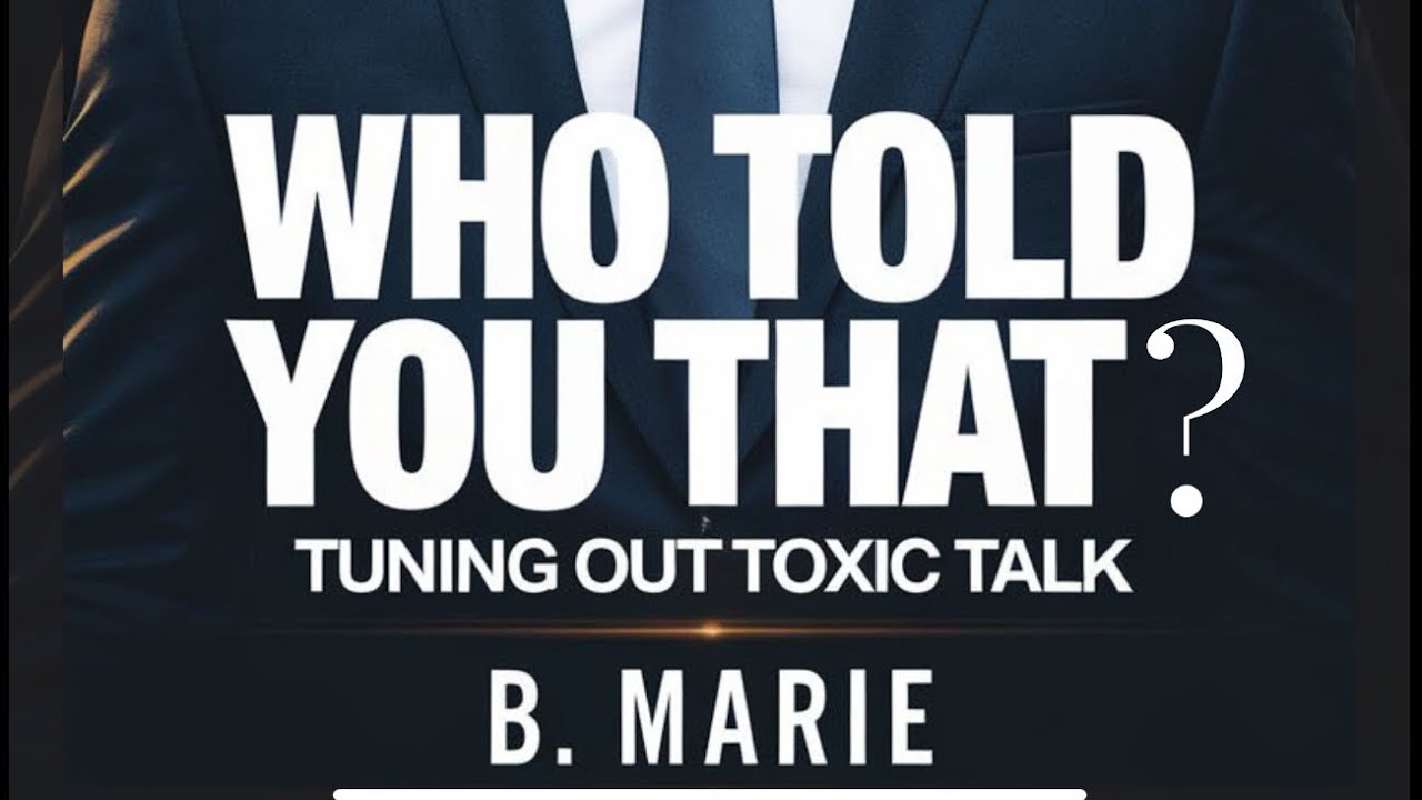 WHO TOLD YOU THAT: TUNING OUT TOXIC TALK - YouTube