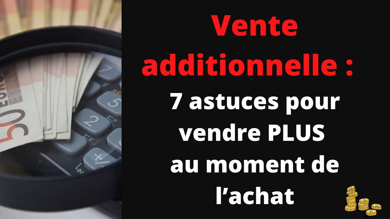 Vente additionnelle : 7 astuces pour vendre PLUS au moment de l’achat ...