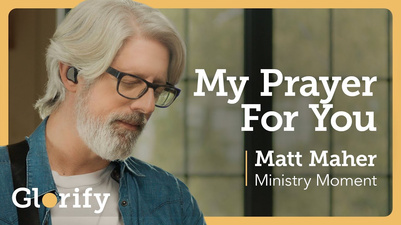 Matt Maher - My Prayer for You | Glorify Ministry Moment - YouTube