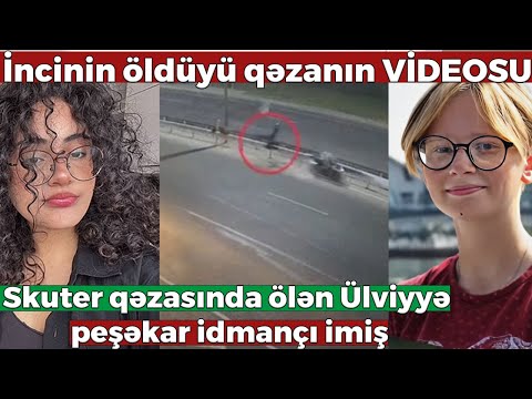 Skuter qəzasında ölən Ülviyyə peşəkar idmançı imiş - İncinin öldüyü qəzanın VİDEOSU