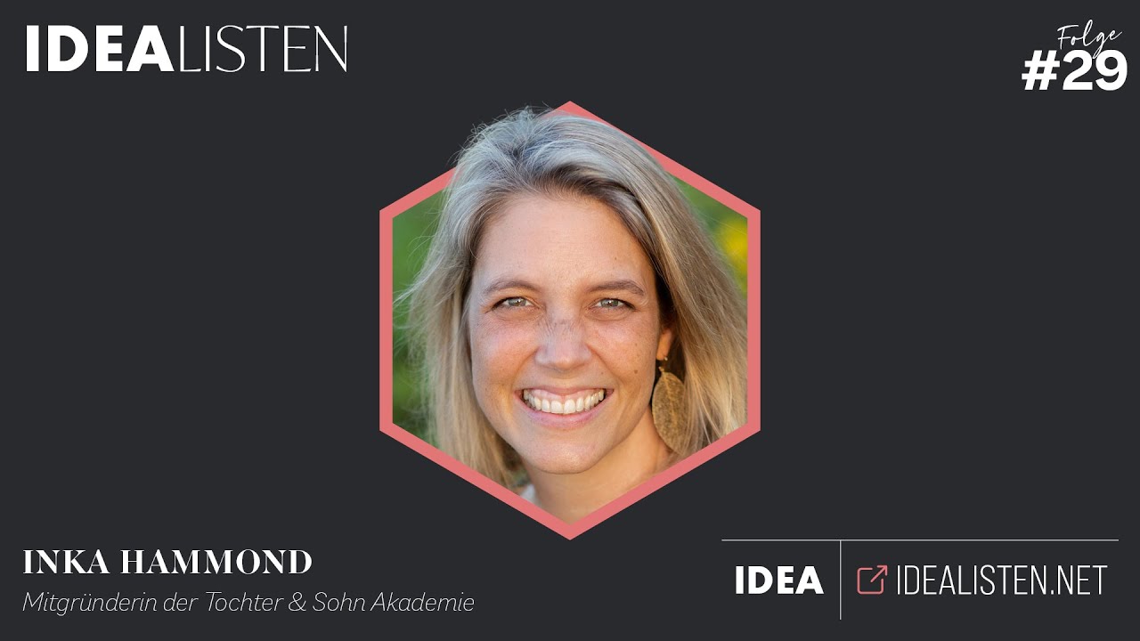 IDEALISTEN #29: Inka Hammond, Mitgründerin der Tochter & Sohn Akademie ...