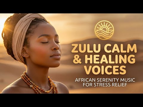 Zulu Calm & Healing Voices: African Serenity Music for Stress Relief