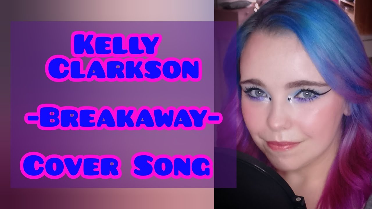 Kelly Clarkson - Breakaway (Cover Song) - YouTube