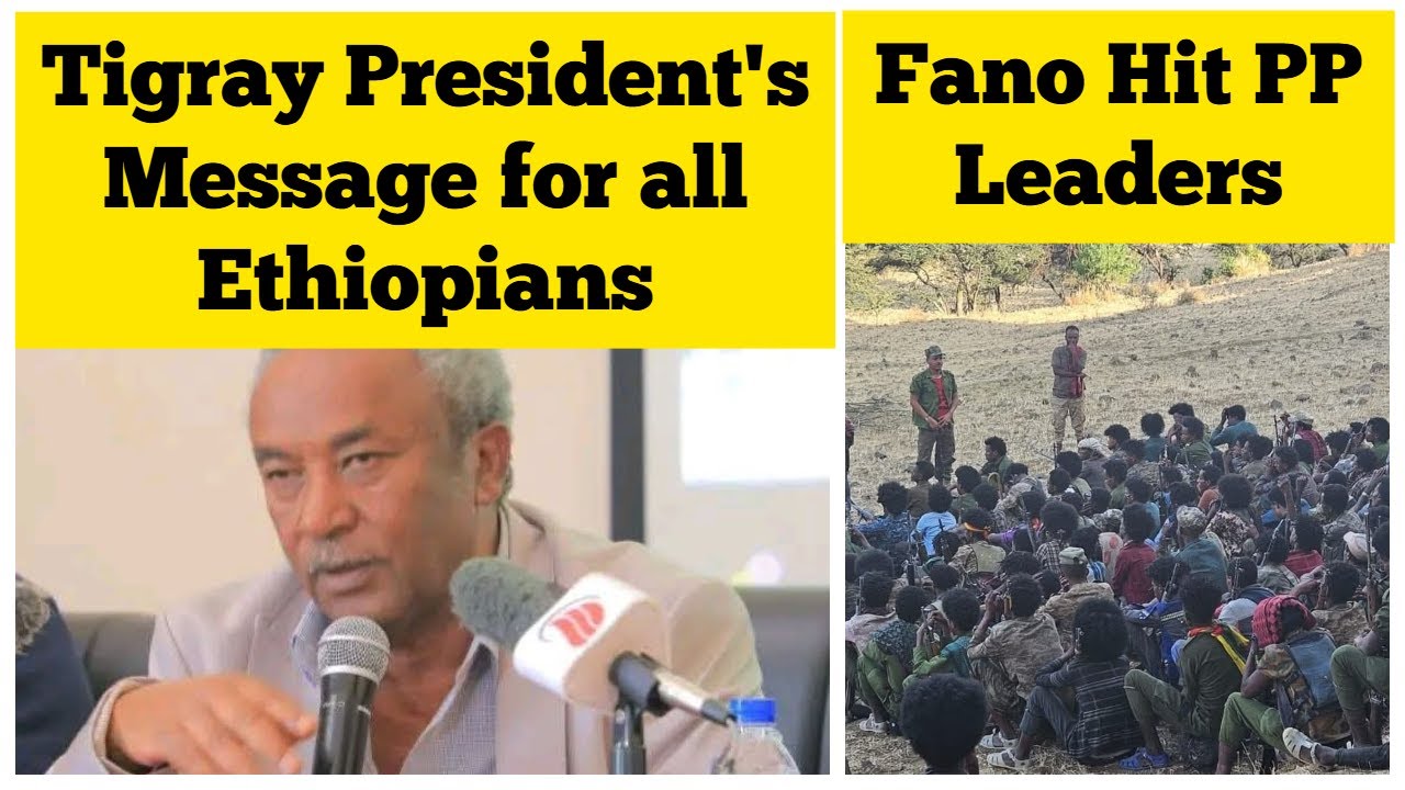 Tigray President's Message for all Ethiopians | Fano Hit PP Leaders ...
