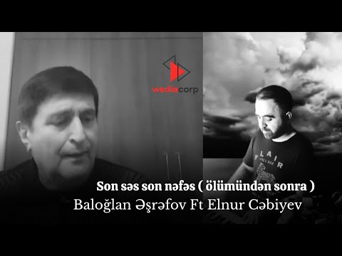 Baloğlan Əşrəfov Ft Elnur Cəbiyev - Son səs son nəfəs ( ölümündən sonra ) 2025