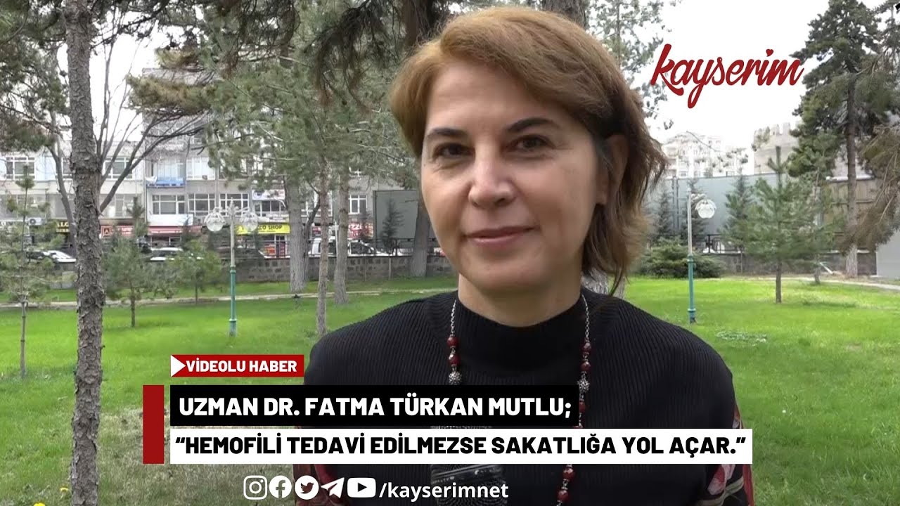 Uzman Dr. Fatma Türkan Mutlu; “Hemofili tedavi edilmezse sakatlığa yol ...