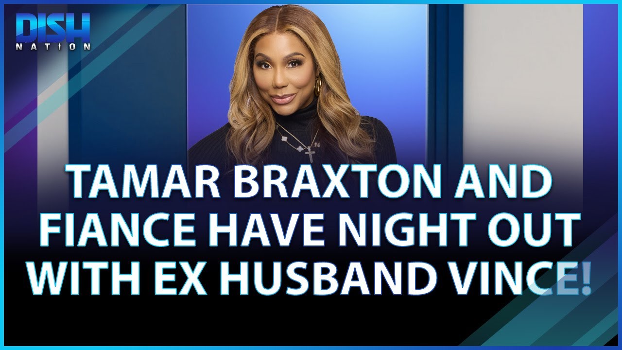 Tamar Braxton and Fiance Have Night Out With Ex-Husband Vince Herbert ...