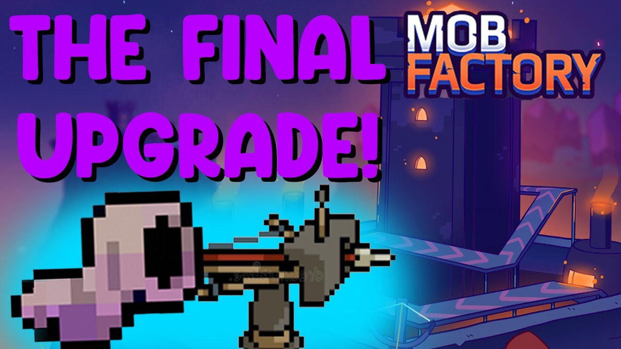 It's Time To Complete THE FINAL UPGRADE! In Mob Factory - The End - YouTube